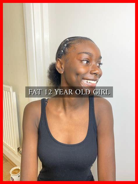 FAT 12 YEAR OLD GIRL - Wadaef