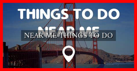 NEAR ME THINGS TO DO - Wadaef