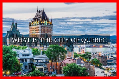 WHAT IS THE CITY OF QUEBEC - Wadaef