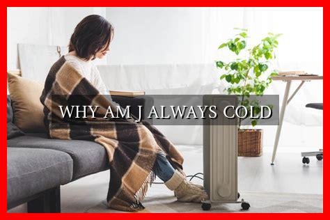 WHY AM J ALWAYS COLD - Wadaef