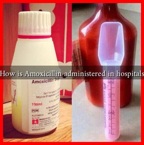 How is Amoxicillin administered in hospitals - Wadaef